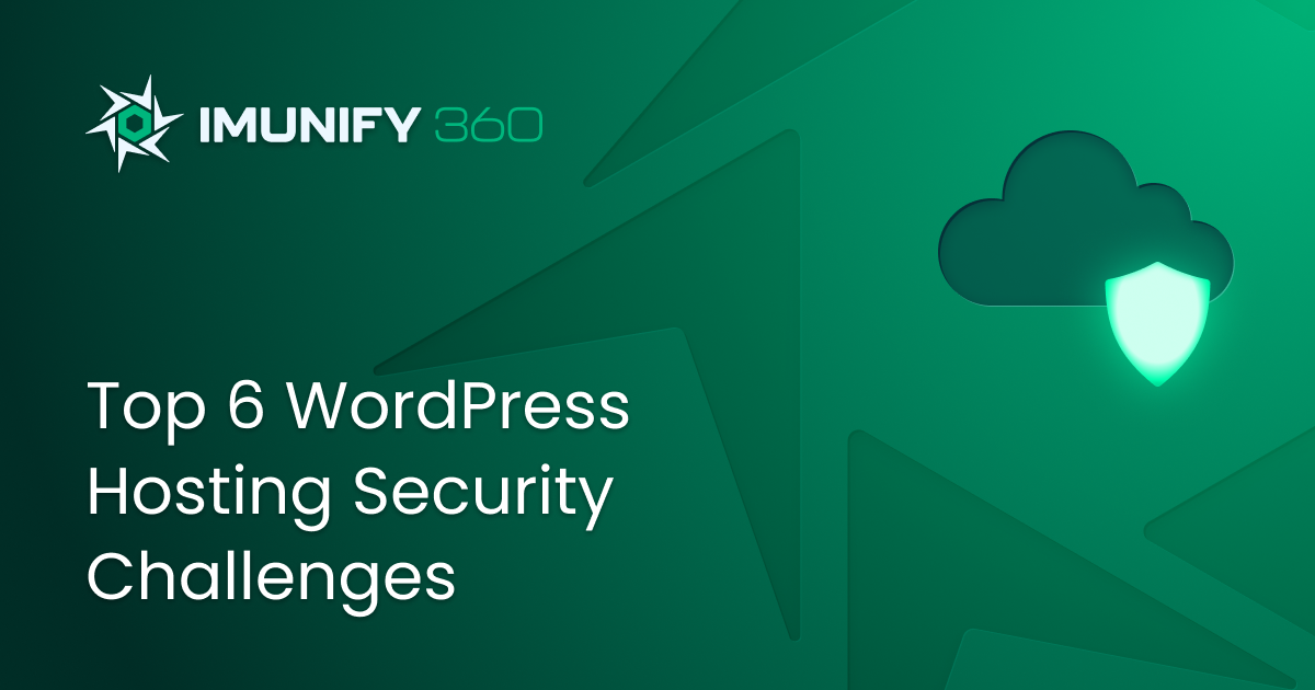 Top 6 WordPress Hosting Security Challenges – and How You Can Manage Them